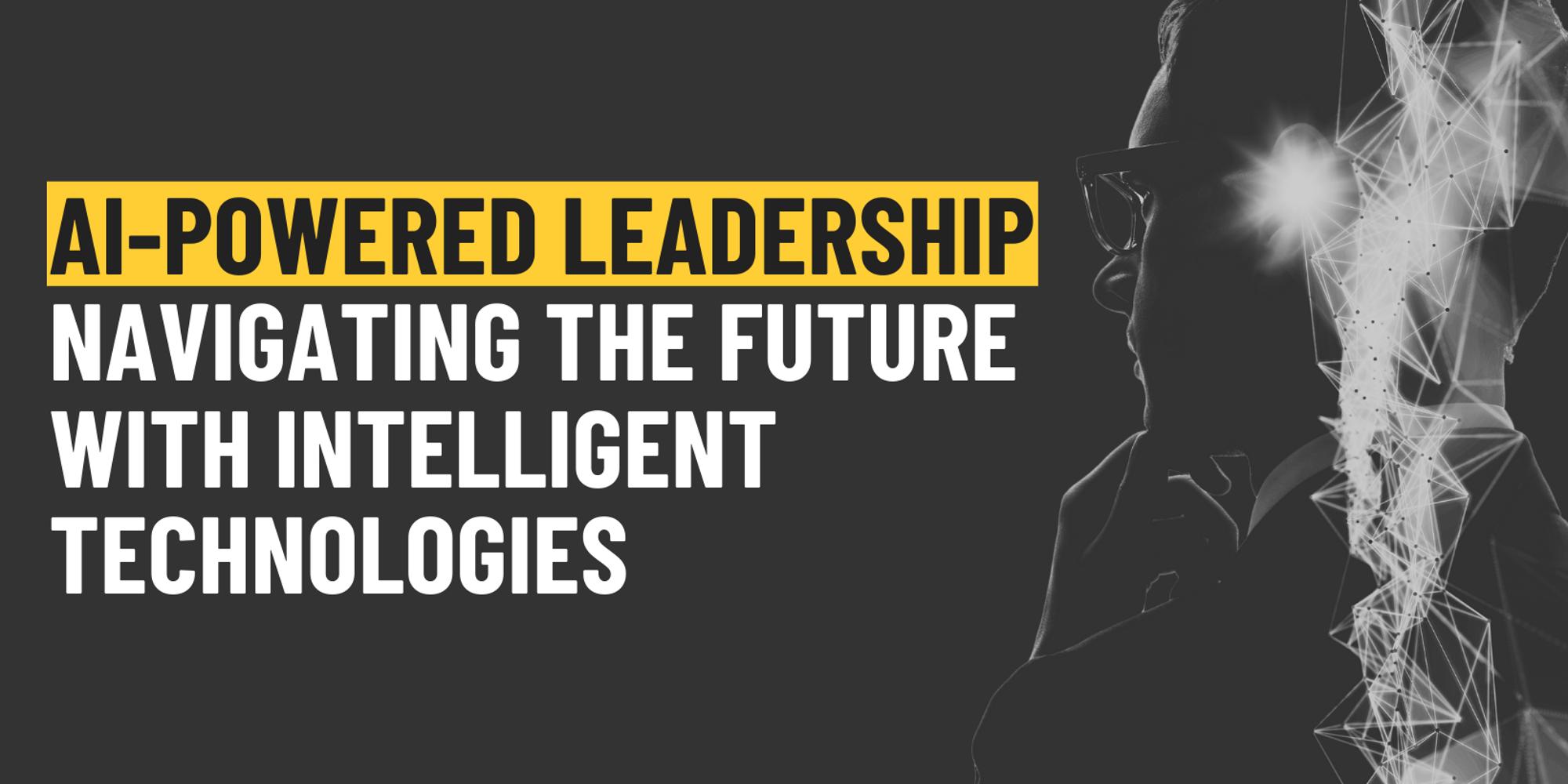 AI-POWERED LEADERSHIP | NAVIGATING THE FUTURE WITH INTELLIGENT ...
