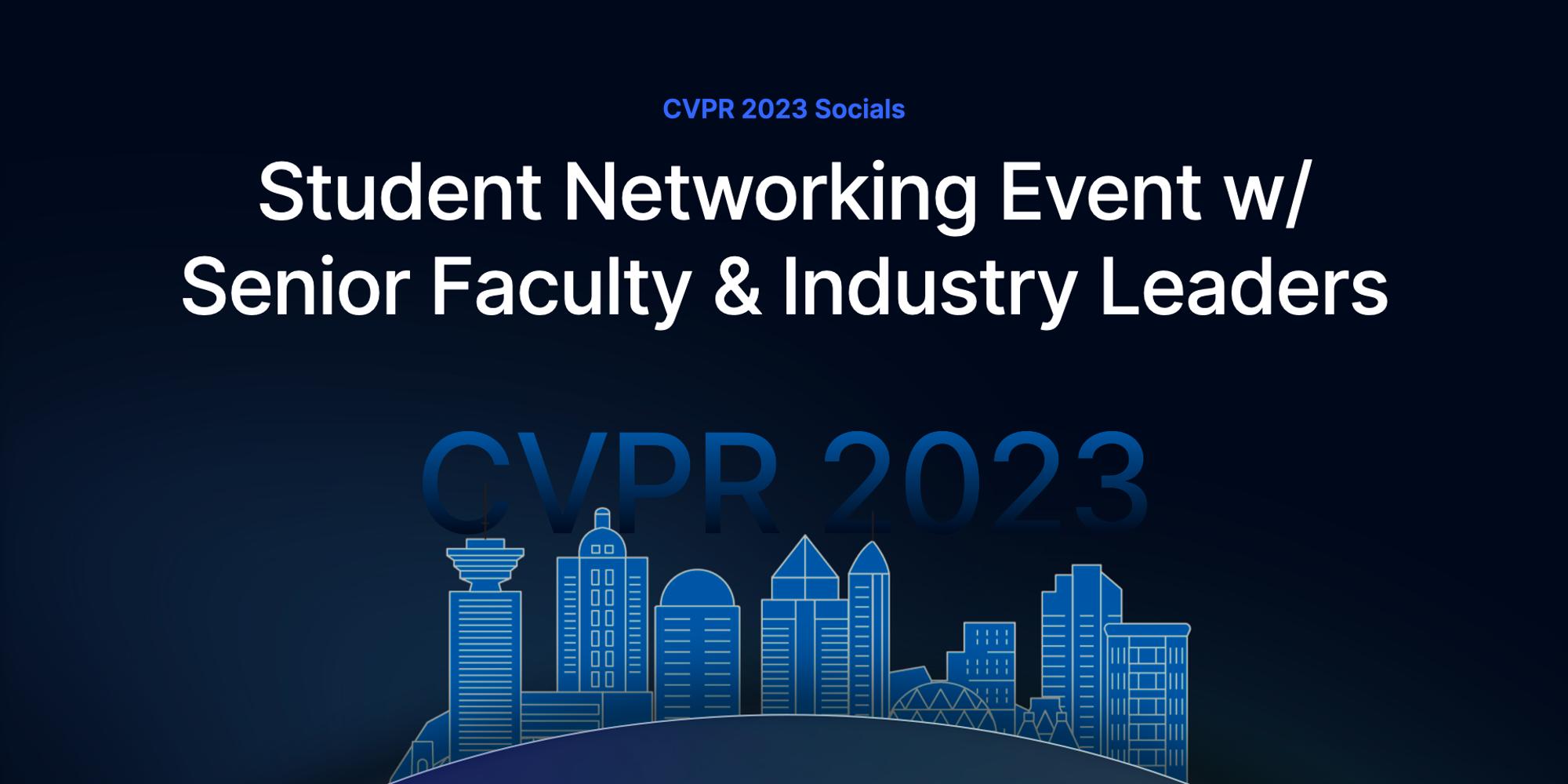 CVPR 2023 Socials — Student Networking Event with Senior Faculty & Industry Leaders · Luma