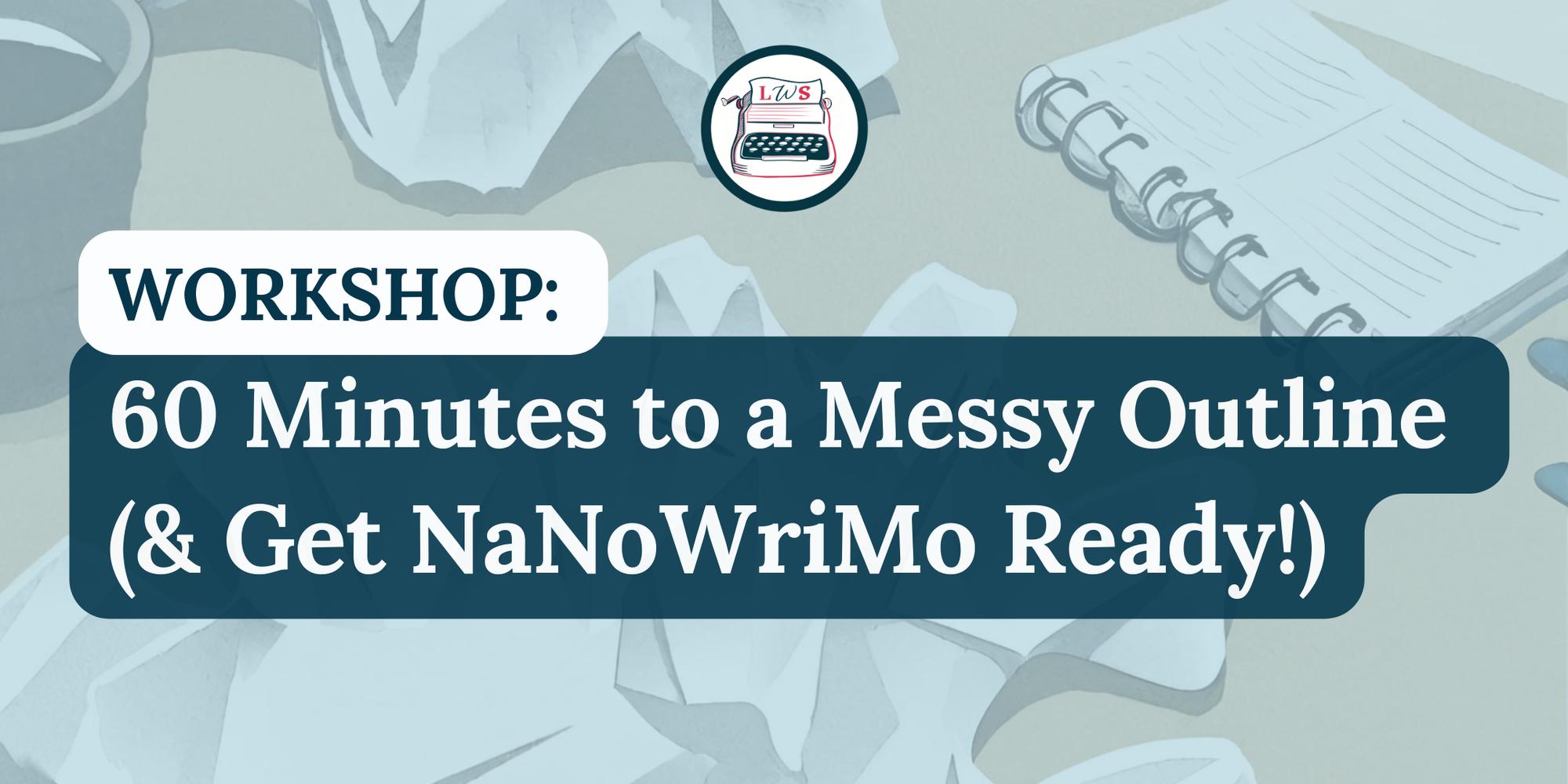 ️ WORKSHOP: 60 Minutes to a Messy Outline (& Get NaNoWriMo Ready ...
