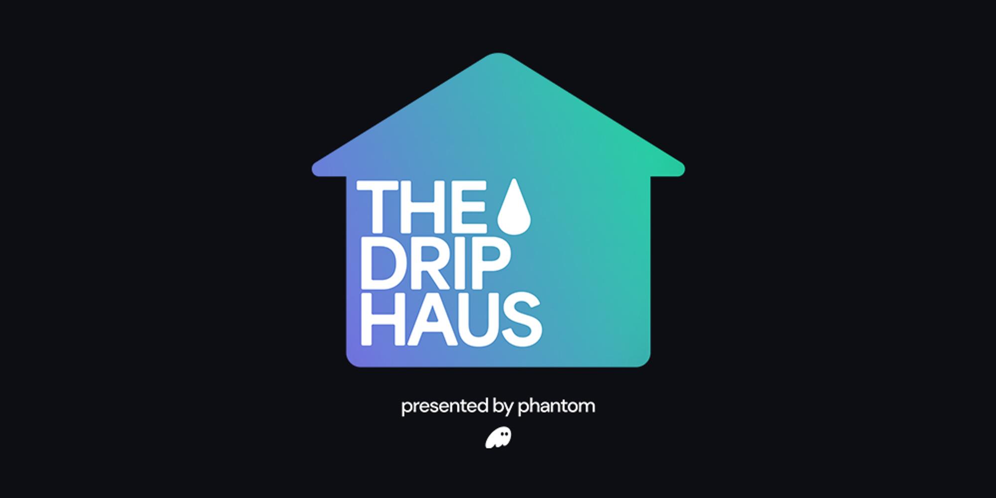 The DRiP Haus presented by Phantom · Luma