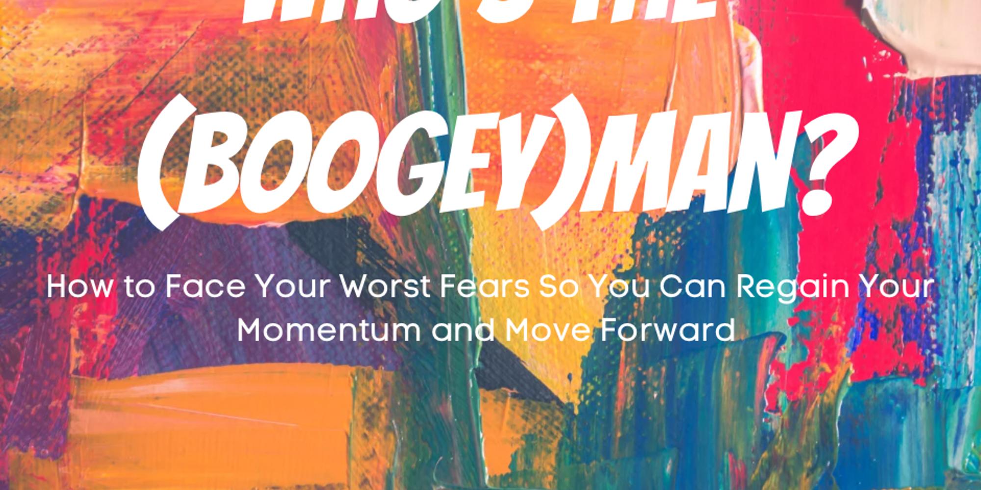 Who's the (Boogey)man? Facing Your Worst Fears So You Can Reclaim Your ...